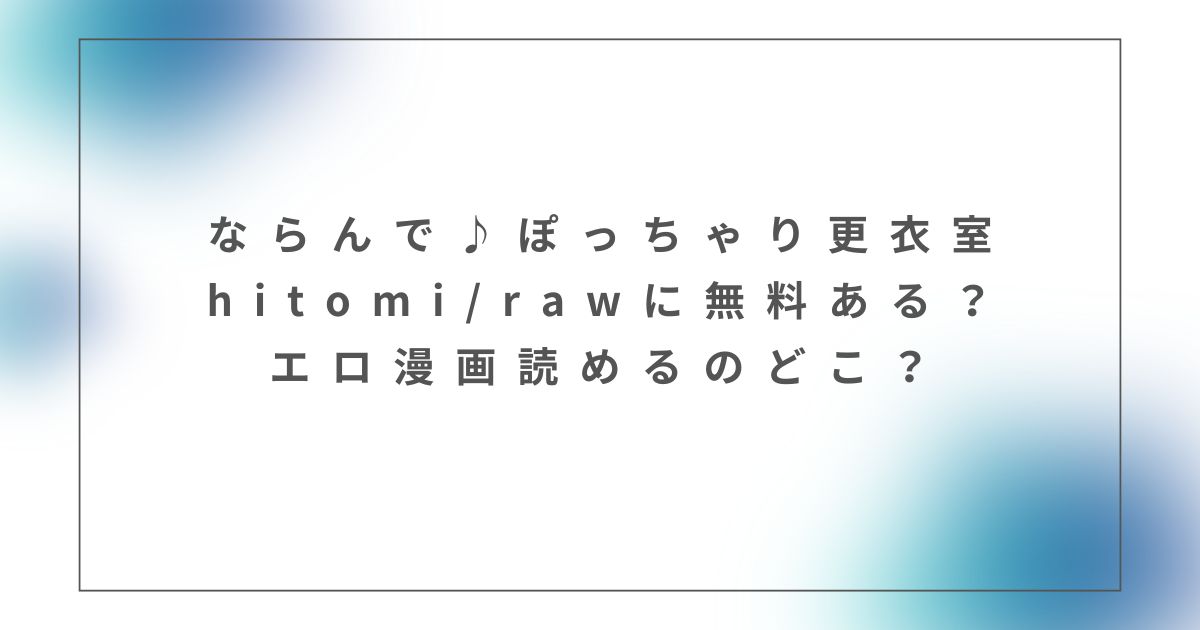 ならんで♪ぽっちゃり更衣室hitomi/rawに無料ある？エロ漫画読めるのどこ？ | アクプリコミック
